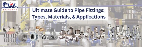 The Ultimate Guide to Pipe Fittings: Types, Materials & Applications